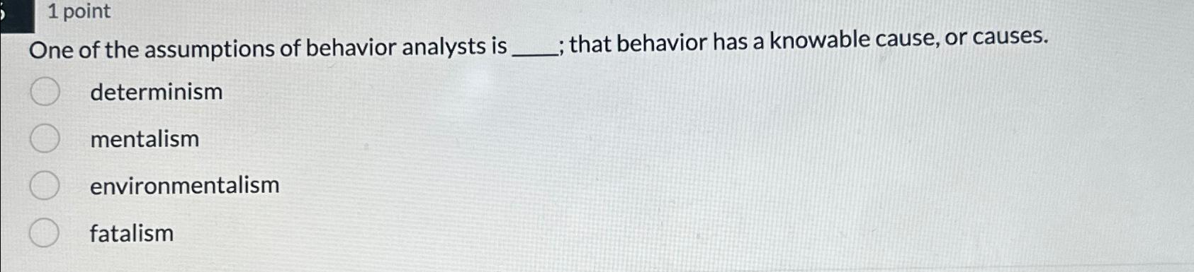 Solved 1 ﻿pointOne of the assumptions of behavior analysts | Chegg.com