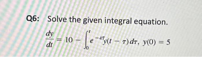 Solved Q6: Solve the given integral equation. | Chegg.com