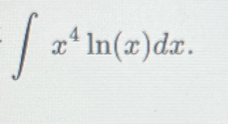 Solved ∫﻿﻿x4ln(x)dx | Chegg.com
