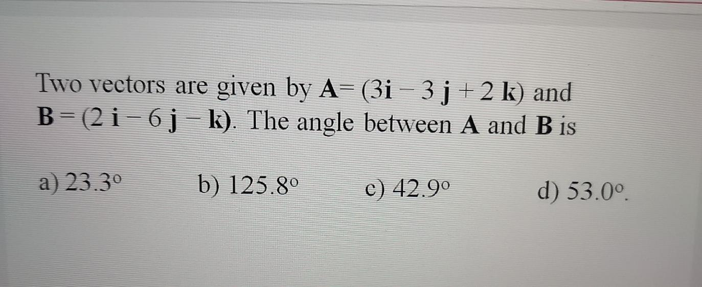 Solved Two vectors are given by A= (3i -3 j +2 k) and B= (2 | Chegg.com
