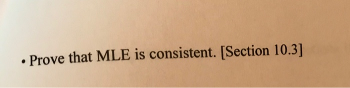 Solved Prove that MLE is consistent. [Section 10.3] | Chegg.com