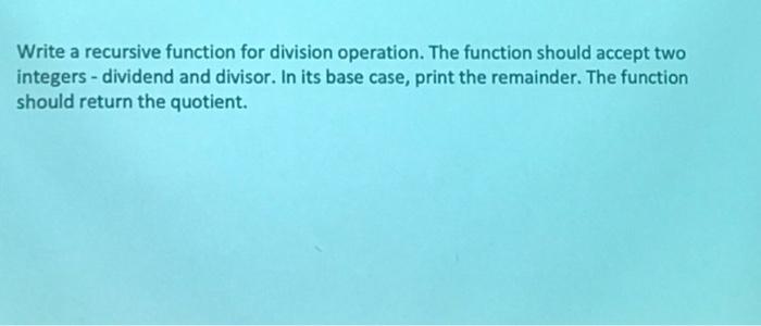 Solved Write a recursive function for division operation. | Chegg.com