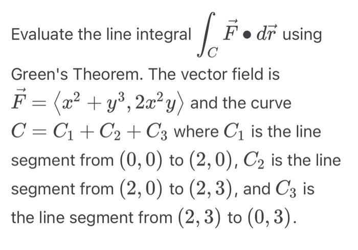 Solved Evaluate the line integral ∫CF∙dr using Green's | Chegg.com