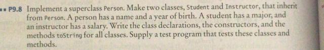 Solved = P9.8 Implement a superclass Person. Make two | Chegg.com