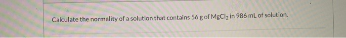 Solved Calculate the normality of a solution that contains | Chegg.com