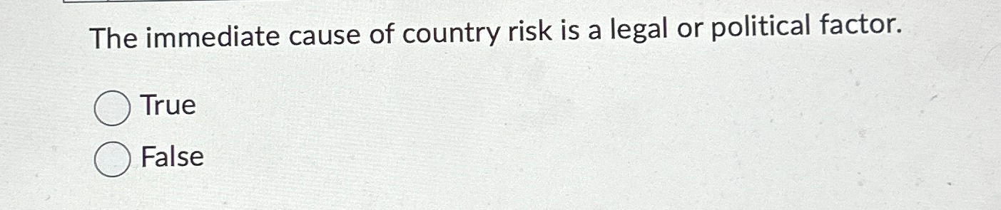 Solved The immediate cause of country risk is a legal or | Chegg.com