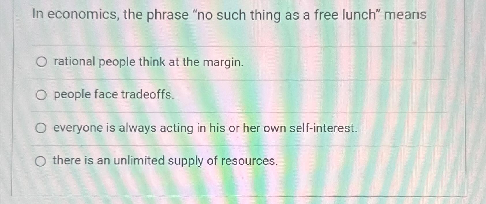 Solved In economics, the phrase "no such thing as a free | Chegg.com