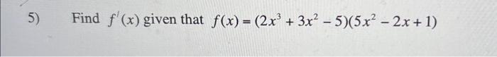 Solved 5) Find f′(x) given that f(x)=(2x3+3x2−5)(5x2−2x+1) | Chegg.com