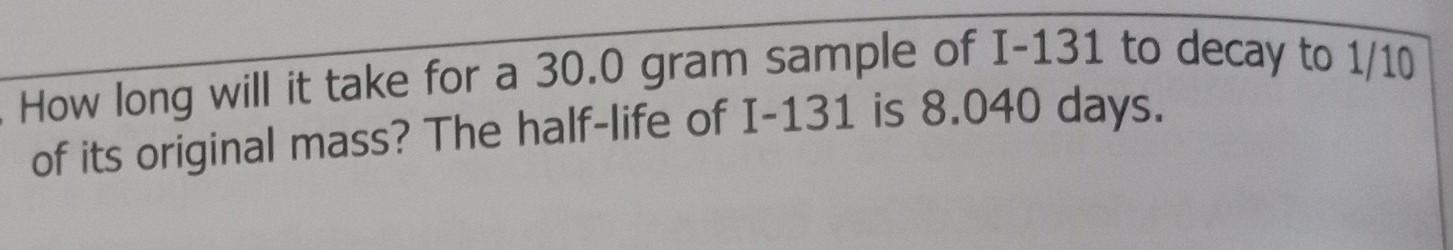 Solved How long will it take for a 30.0 gram sample of I-131 | Chegg.com