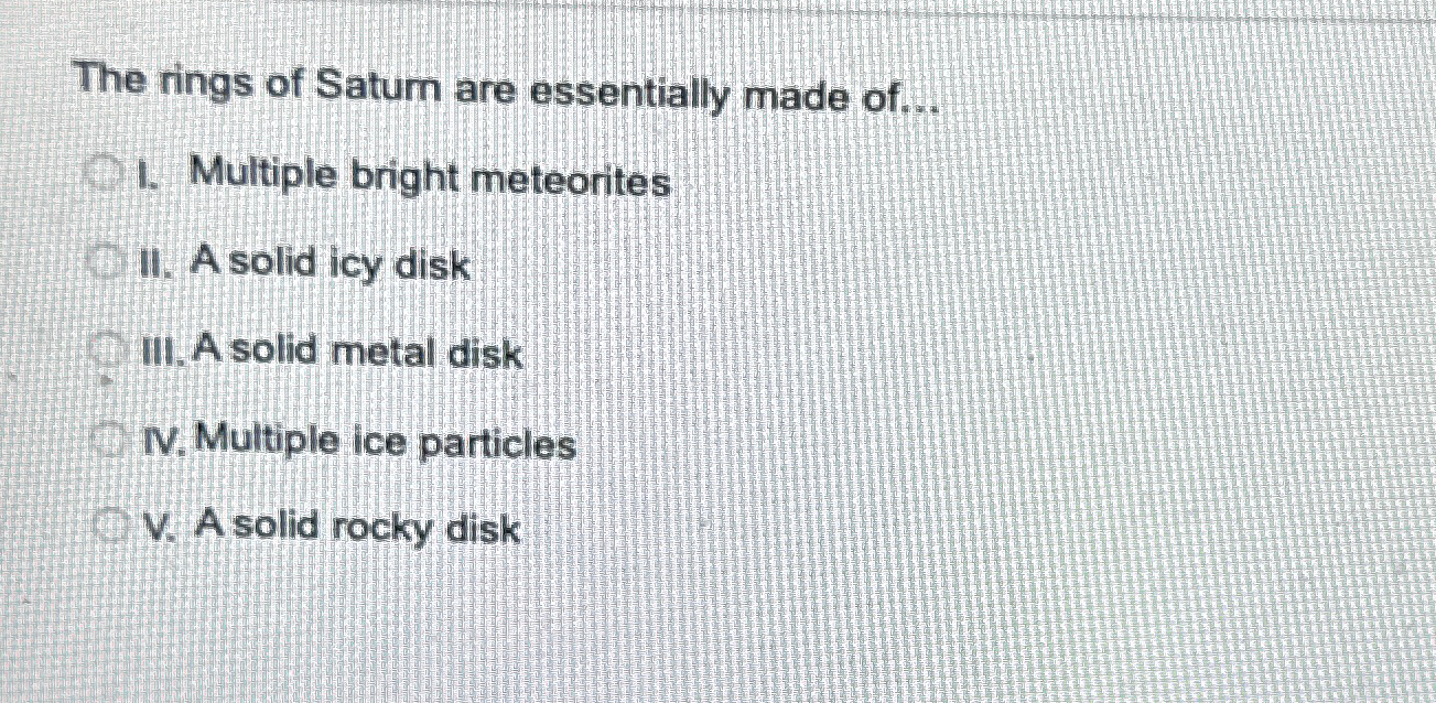 Solved The rings of Satum are essentially made of...Multiple | Chegg.com