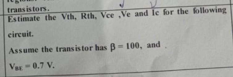 transistors. Estimate the Vth, Rth, Vce , Ve and Ic | Chegg.com
