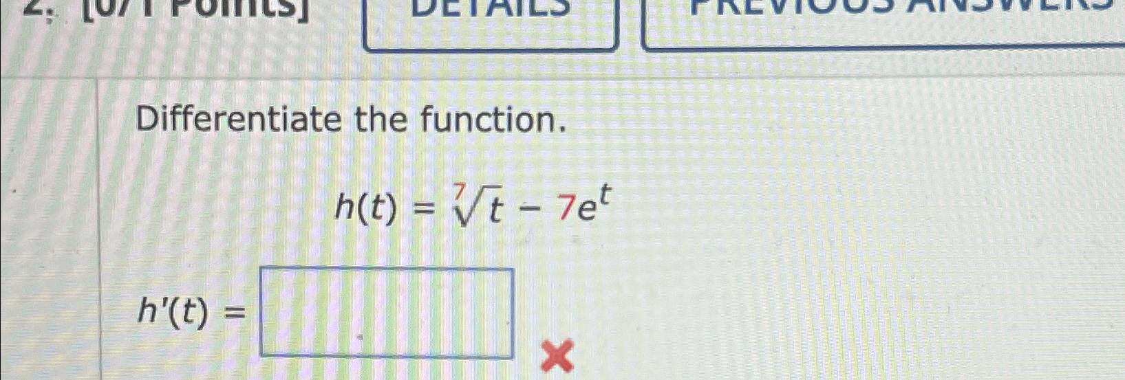 Solved Differentiate the function.h(t)=t7-7eth'(t)= | Chegg.com