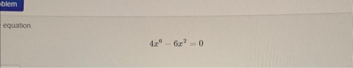 Solved equation. 4x6−6x2=0(1 peint) Find all real numbers x | Chegg.com