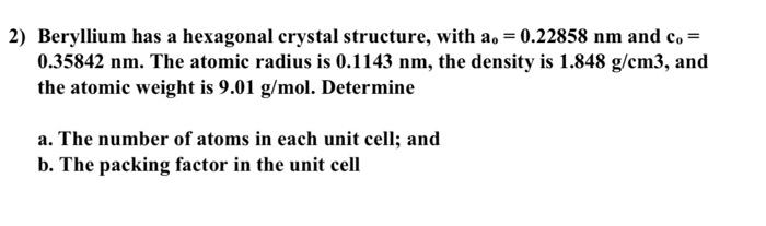 Solved 2) Beryllium has a hexagonal crystal structure, with | Chegg.com