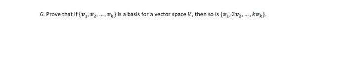 Solved 6. Prove that if {v1,v2,…,vk} is a basis for a vector | Chegg.com