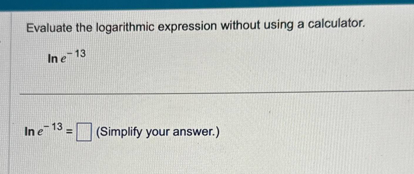 Solved Evaluate the logarithmic expression without using a | Chegg.com