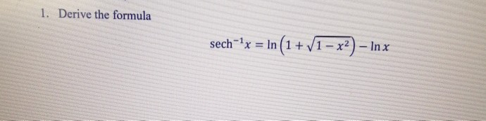 Solved 1. Derive the formula sech-1x = In (1+/1 – x2) – Inx | Chegg.com