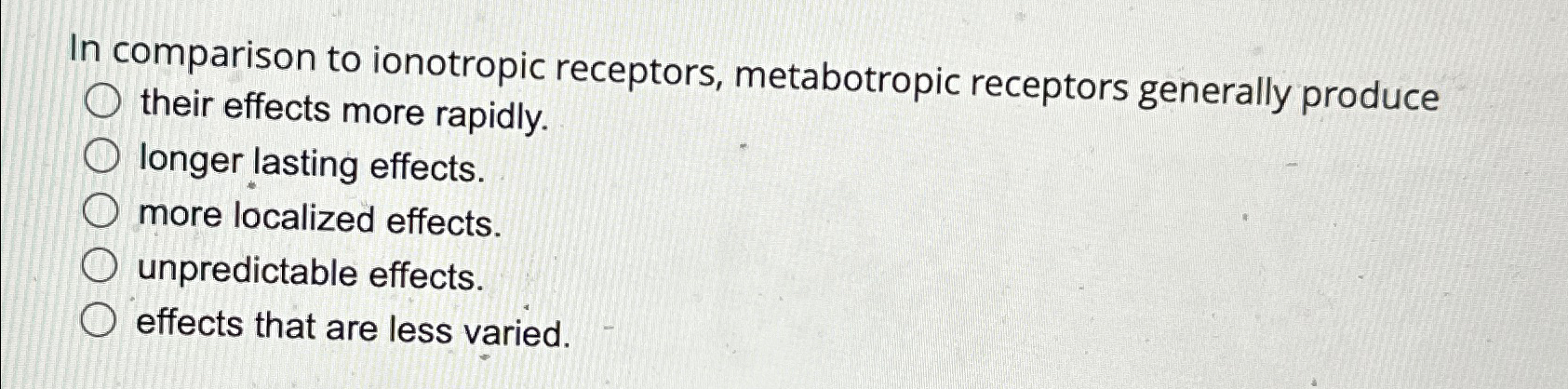 Solved In comparison to ionotropic receptors, metabotropic | Chegg.com