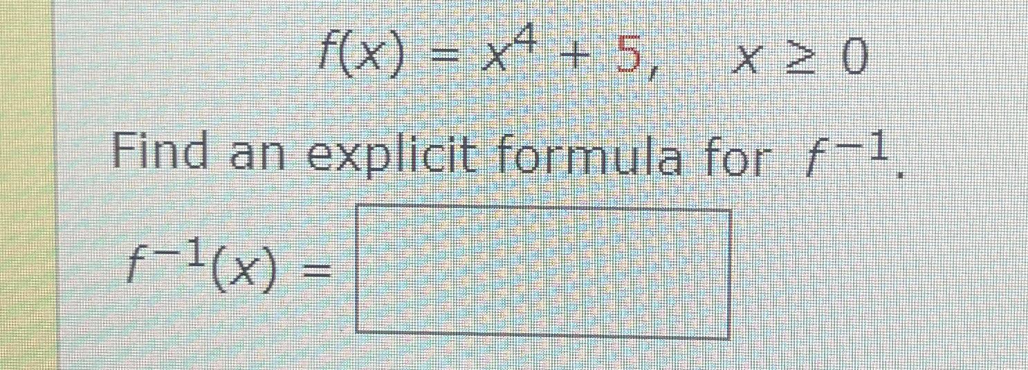 Solved f(x)=x4+5,x≥0Find an explicit formula for f-1.f-1(x)= | Chegg.com
