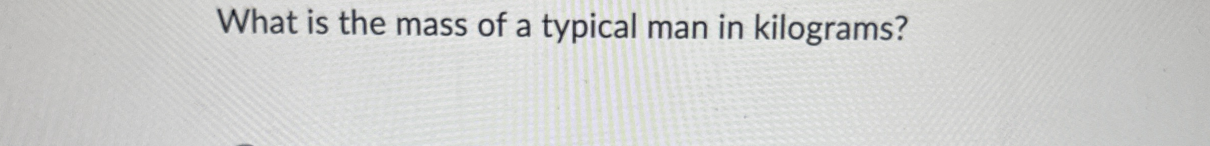 What is the mass of a typical man in kilograms? | Chegg.com
