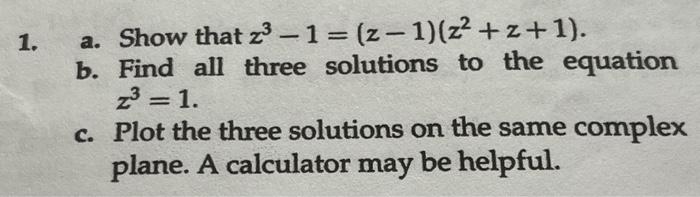Solved 1. a. Show that z3−1=(z−1)(z2+z+1). b. Find all three | Chegg.com
