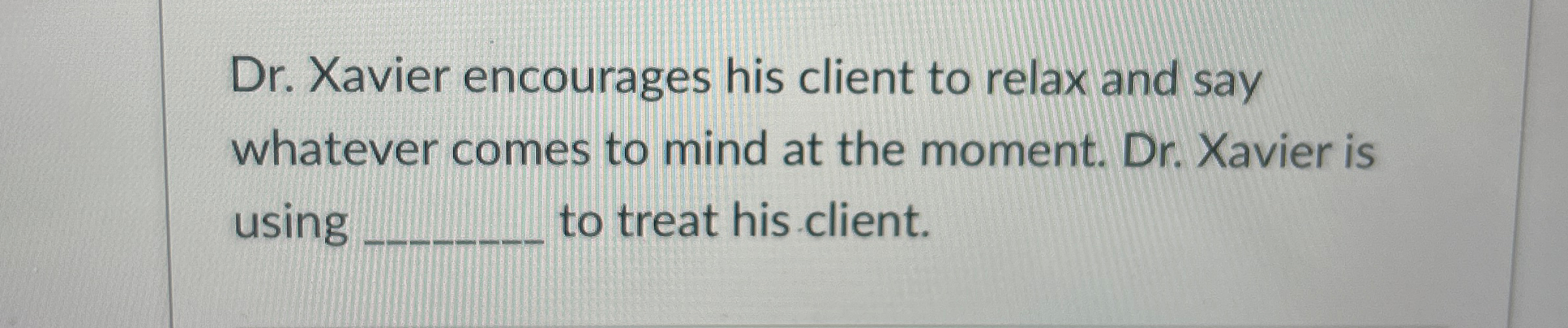 Solved Dr. ﻿Xavier encourages his client to relax and say | Chegg.com