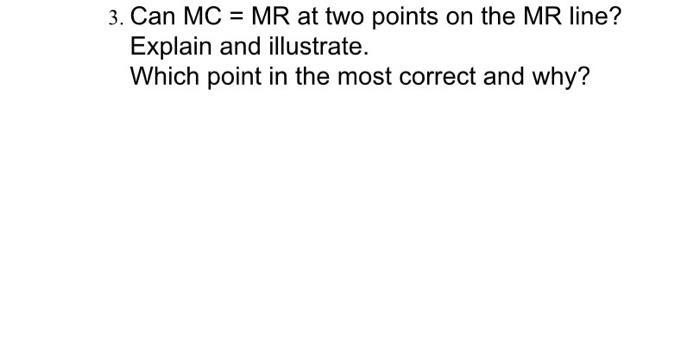Solved 3. Can MC=MR at two points on the MR line? Explain | Chegg.com