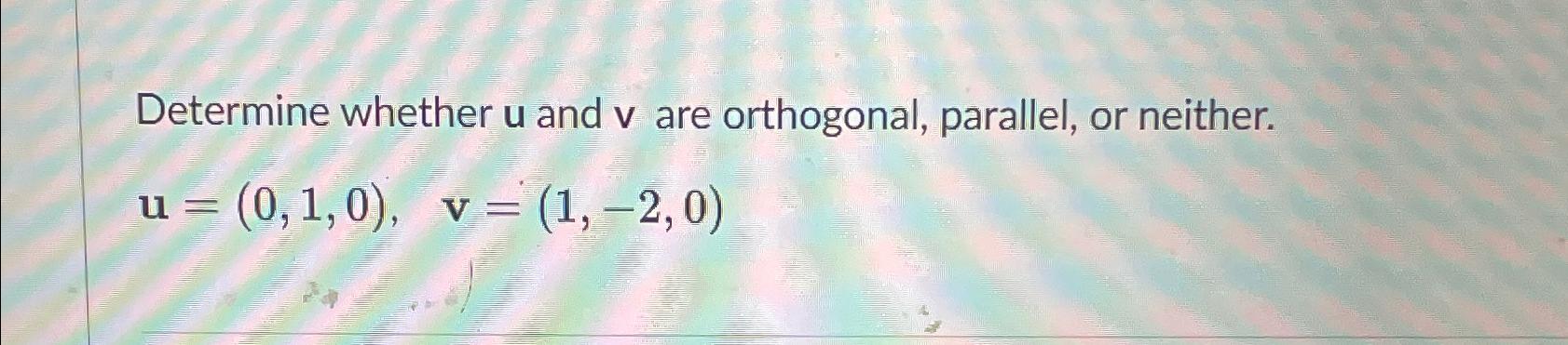 Solved Determine Whether U ﻿and V ﻿are Orthogonal Parallel