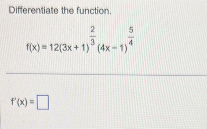 Solved Differentiate the function. f(x)=12(3x+1)32(4x−1)45 | Chegg.com