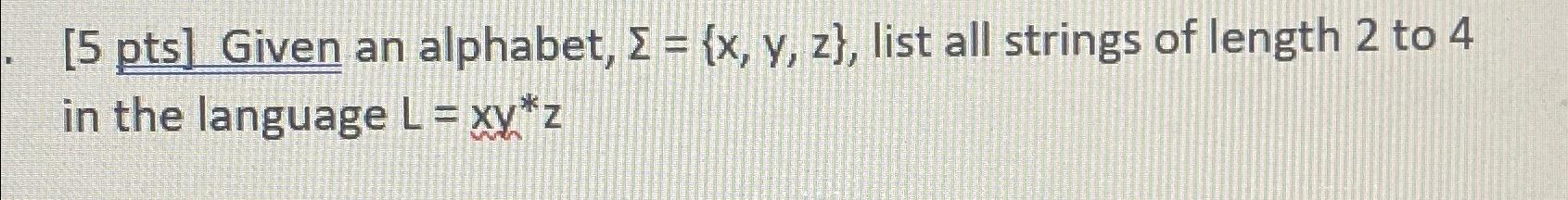 Solved [ 5 ﻿pts] ﻿Given an alphabet, Σ={x,y,z}, ﻿list all | Chegg.com