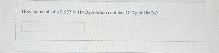 Solved How many mL of a 0.657 M HNO3 solution contains 10.0 | Chegg.com