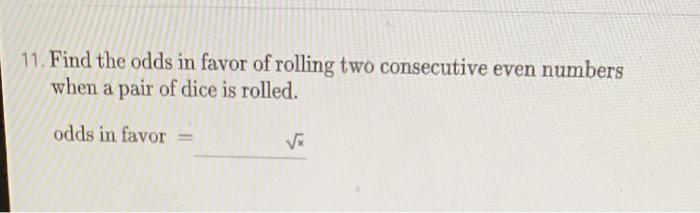 Solved 11. Find the odds in favor of rolling two consecutive | Chegg.com