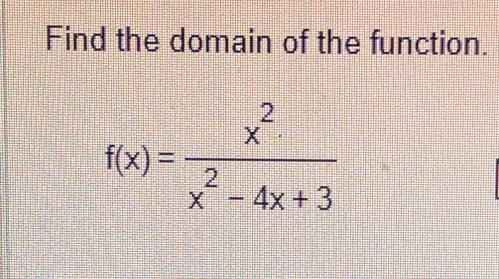 Solved Find the domain of the function.f(x)=x2x2-4x+3 | Chegg.com