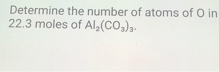 Solved Determine the number of atoms of O in 22.3 moles of | Chegg.com