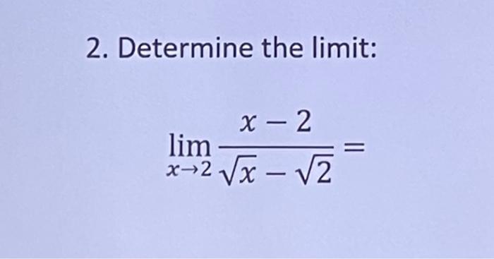 Solved 2. Determine the limit: x - 2 lim x→²√x - √2 | Chegg.com
