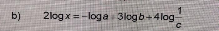 Solved b) 1 2log x =-loga+3logb+4log- 16) 2 log x = -loga | Chegg.com