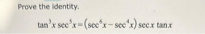 Solved Prove the identity. tan3xsec5x=(sec6x−sec4x)secxtan | Chegg.com