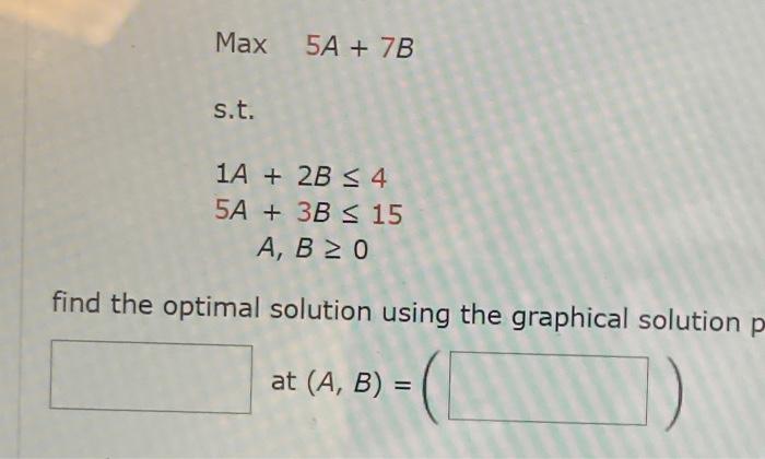 Solved For the linear program Max 5A + 7B s.t. 1A + 2B ≤4 5A | Chegg.com
