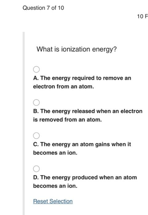 Solved Question 7 of 10 10 F What is ionization energy? A. | Chegg.com