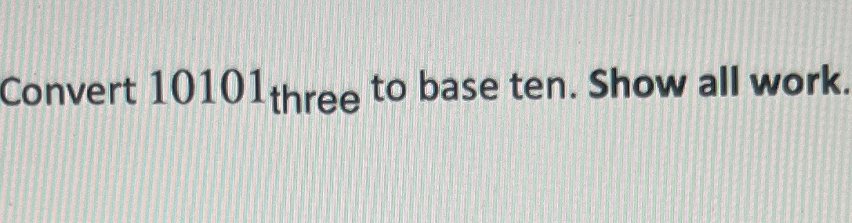 Solved Convert 10101three ﻿to base ten. Show all work | Chegg.com