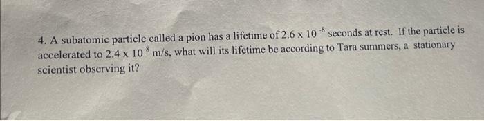 Solved 4. A subatomic particle called a pion has a lifetime | Chegg.com