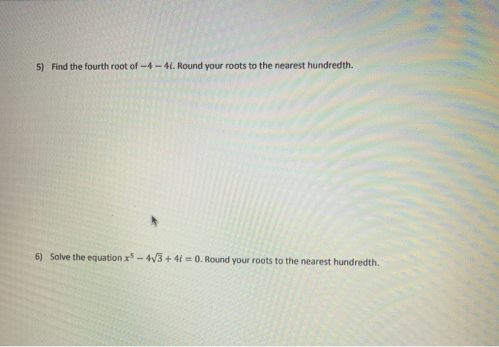 Solved 5) Find the fourth root of -4 -4. Round your roots to | Chegg.com