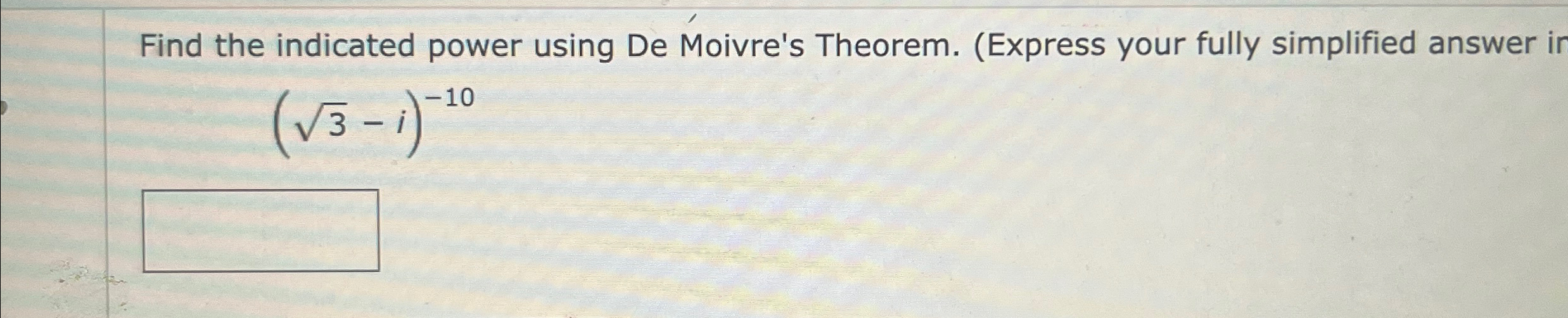 Solved Find the indicated power using De Moivre's Theorem. | Chegg.com