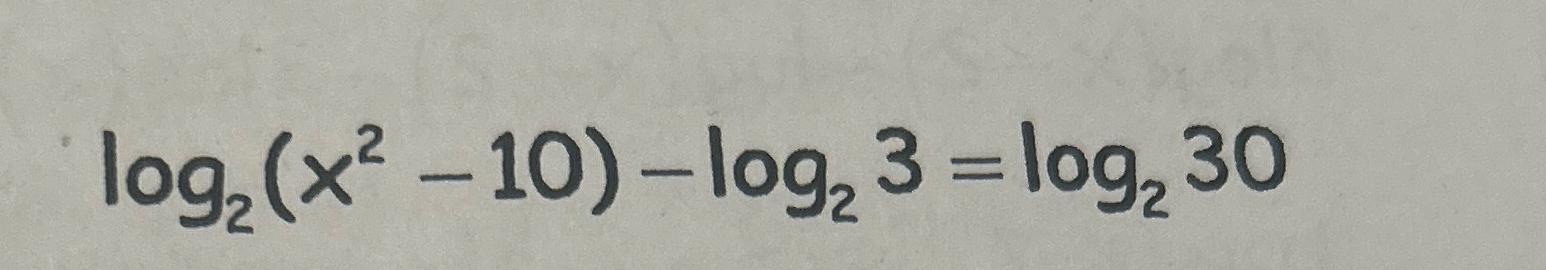 Solved log2(x2-10)-log23=log230 | Chegg.com