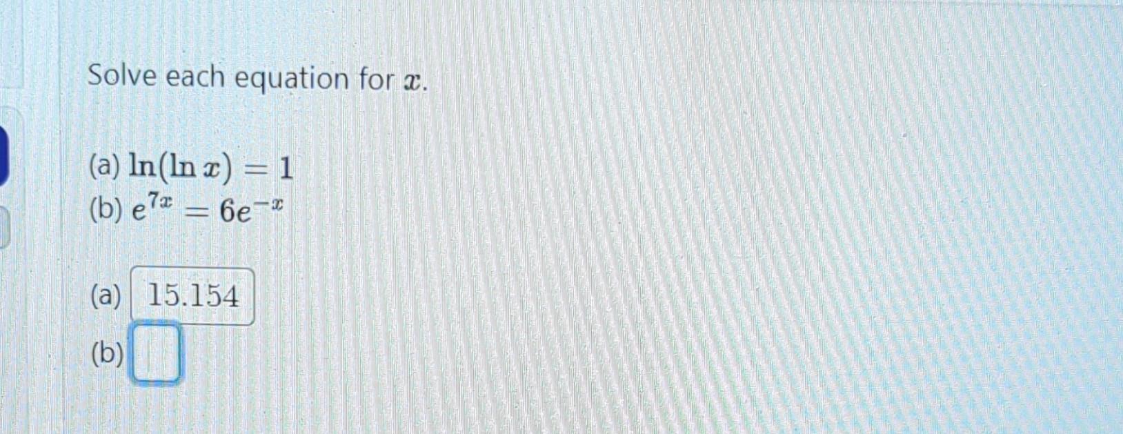 Solved Solve each equation for x. (a) ln(lnx)=1 (b) e7x=6e−x | Chegg.com