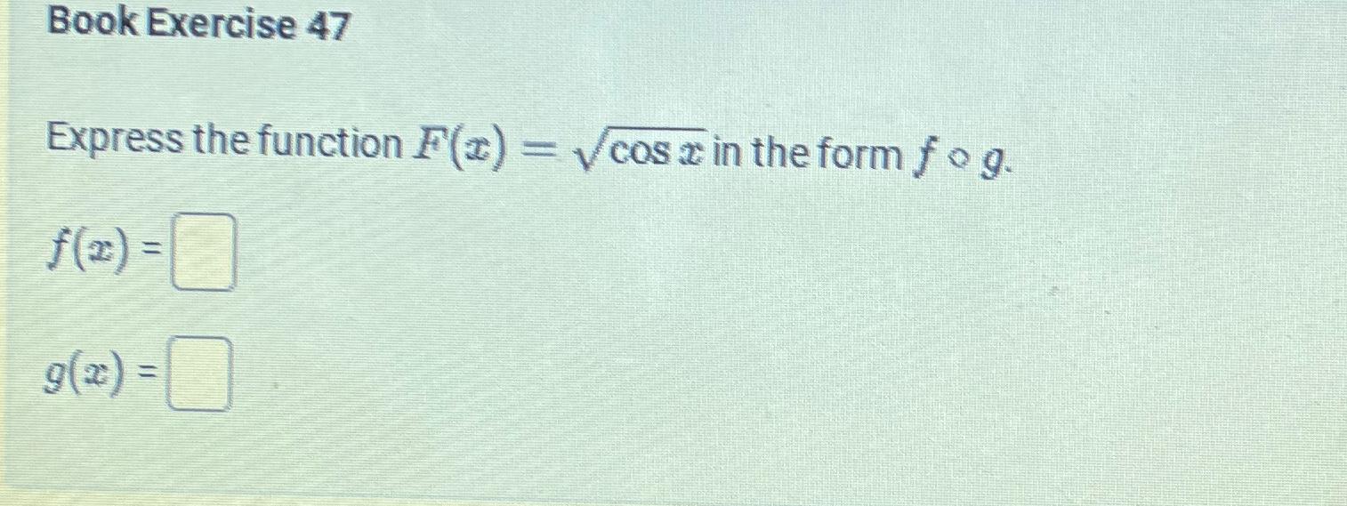 Solved Book Exercise 47Express the function F(x)=cosx2 ﻿in | Chegg.com
