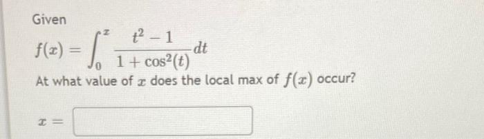Solved Given f(x)=∫0x1+cos2(t)t2−1dt At what value of x does | Chegg.com