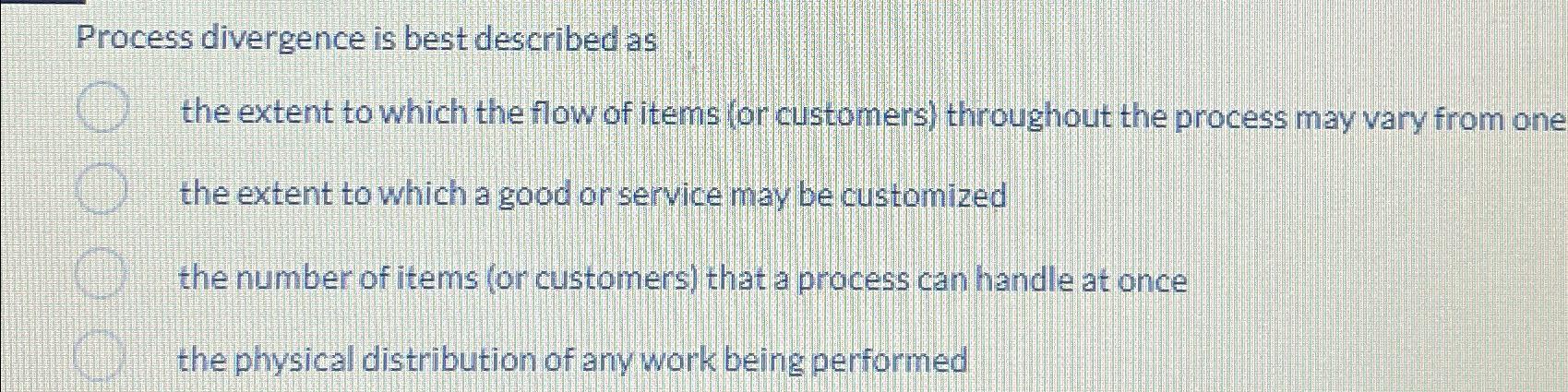 Solved Process divergence is best described asthe extent to | Chegg.com