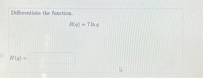 Solved Differentiate the function. R(q)=7lnq R′(q)= | Chegg.com