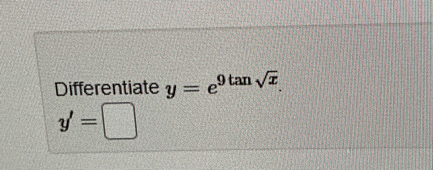 Solved Differentiate y=e9tanx2y'= | Chegg.com